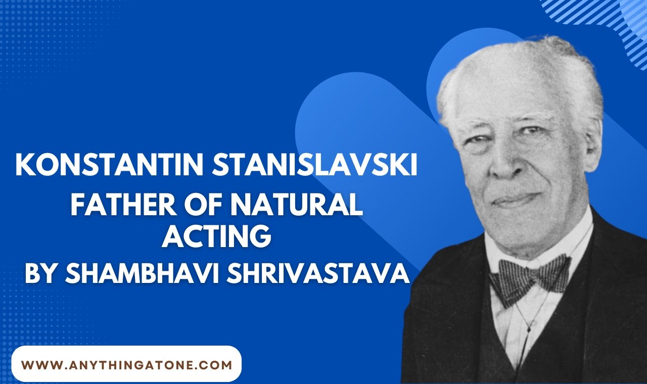 KONSTANTIN STANISLAVSKI - FATHER OF NATURAL ACTING